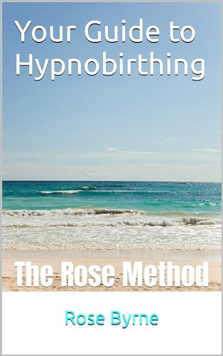 Your Guide to Hypnobirthing: The Rose Method by Rose Byrne | Goodreads