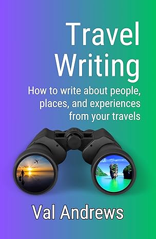 Travel Writing: How to Write About People, Places, and Experiences From ...
