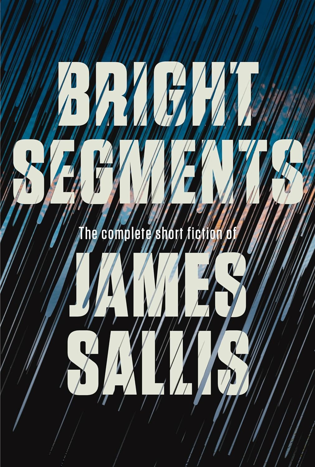 Bright Segments: The Complete Short Fiction by James Sallis | Goodreads