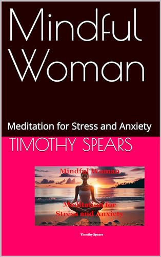 Mindful Woman: Meditation for Stress and Anxiety by Timothy Spears | Goodreads