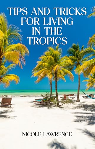 Tips and Tricks for Living in the Tropics by Nicole Lawrence | Goodreads