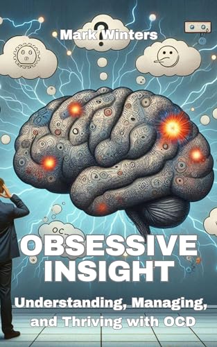 Obsessive Insight: Understanding, Managing, and Thriving with OCD by ...