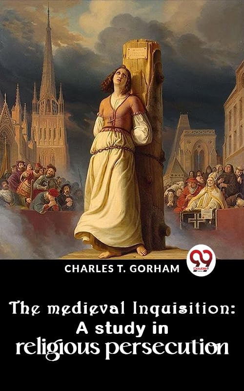 The Medieval Inquisition: A Study In Religious Persecution by Charles T ...