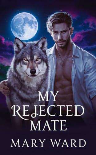 My Rejected Mate: An M/M Mpreg Shifter Romance by Mary Ward | Goodreads
