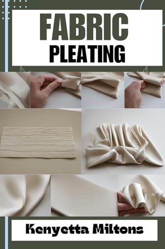 FABRIC PLEATING : Expert Techniques, Tips, and Patterns for Stunning ...