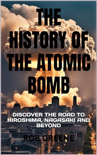 THE HISTORY OF THE ATOMIC BOMB: DISCOVER THE ROAD TO HIROSHIMA ...