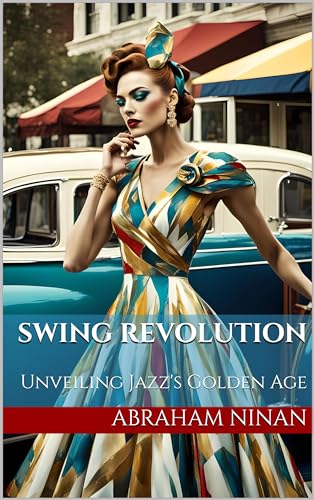 Swing Revolution : Unveiling Jazz's Golden Age by Abraham Ninan | Goodreads