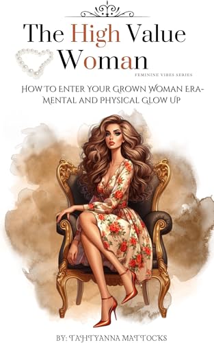 The High Value Woman: How To Enter Your Grown Woman Era Mental And Physical Glow Up by Tahtyanna ...