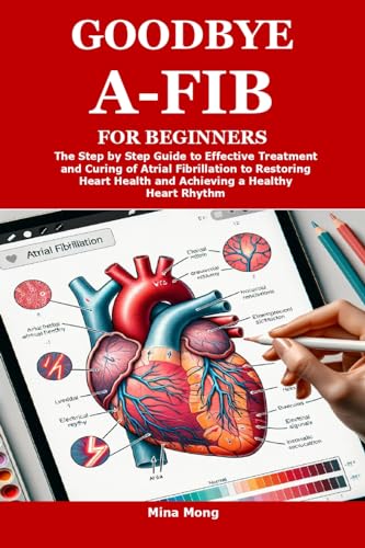GOODBYE A-FIB FOR BEGINNERS: The Step by Step Guide to Effective ...