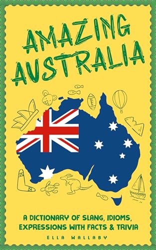 Amazing Australia: A Dictionary of Slang, Idioms, Expressions with ...