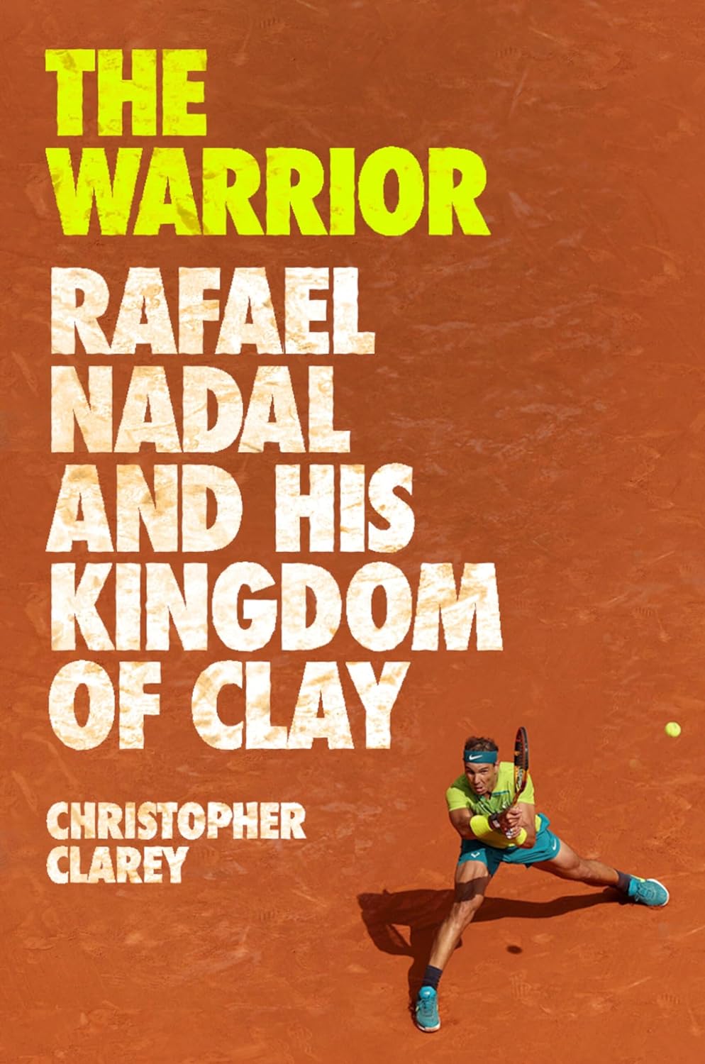 The Warrior: Rafael Nadal and His Kingdom of Clay by Christopher Clarey ...