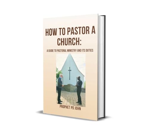 HOW TO PASTOR A CHURCH: A GUIDE TO PASTORAL MINISTRY AND ITS DUTIES by ...
