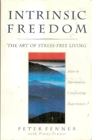 Intrinsic Freedom: The Art of Stress-Free Living by Peter Fenner ...