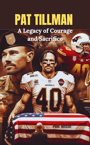 PAT TILLMAN: A Legacy of Courage and Sacrifice by Paul Nelson | Goodreads