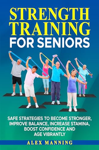 Strength Training for Seniors: Safe Strategies To Become Stronger ...