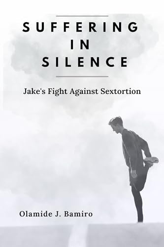 SUFFERING IN SILENCE:: Jake's Fight Against Sextortion by Olamide J ...