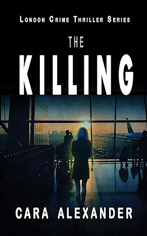 THE KILLING: Book 2 (London Crime Thriller Series) by Cara Alexander | Goodreads