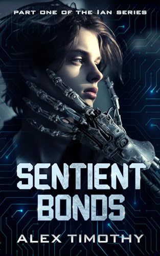 Sentient Bonds (The Ian Series, #1) by Alex Timothy | Goodreads