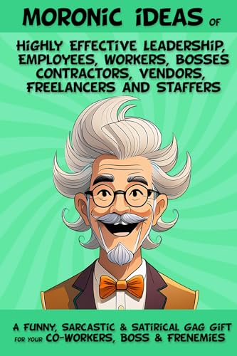 Moronic Ideas of Highly Effective Leadership, Employees, Workers ...