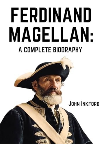 Ferdinand Magellan: A Complete Biography by John Inkford | Goodreads
