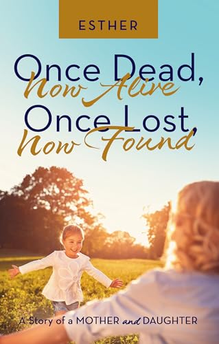 Once Dead, Now Alive Once Lost, Now Found: A Story of a Mother and ...