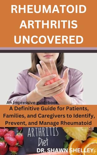 RHEUMATOID ARTHRITIS UNCOVERED: A Definitive Guide for Patients ...