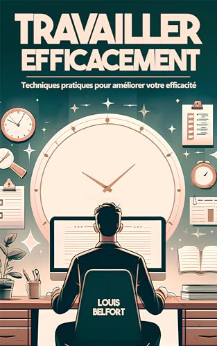 Comment travailler plus efficacement simplement ? : Guide pratique pour ...