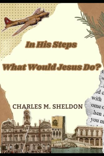 In His Steps What Would Jesus Do? by Charles Monroe Sheldon | Goodreads