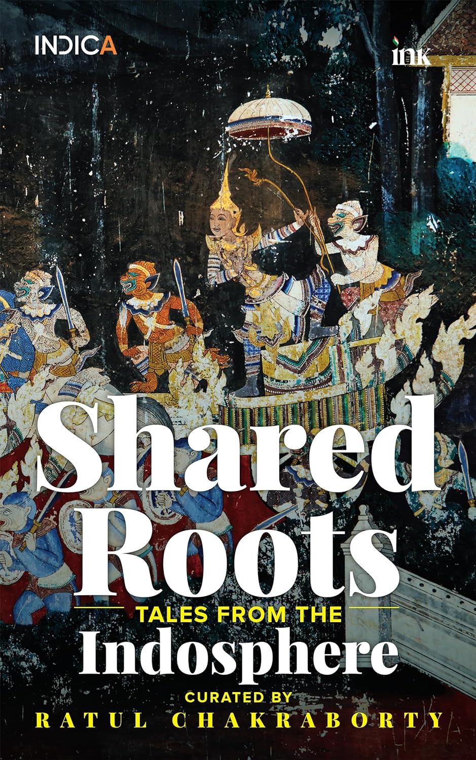 Shared Roots: Tales from the Indosphere by Ratul Chakraborty | Goodreads