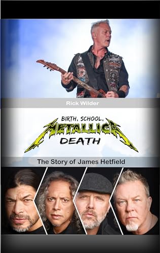 Birth, School, Metallica, Death: The Story of James Hetfield by Rick ...