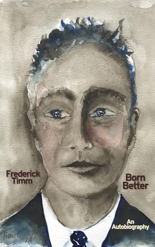 Born Better: An Autobiography by Frederick Timm | Goodreads