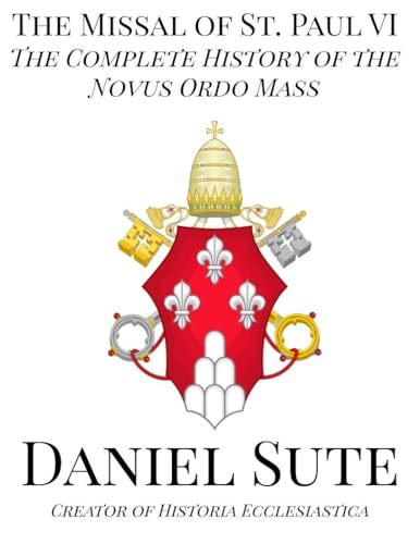 The Missal of St. Paul VI: The Complete History of the Novus Ordo Mass ...
