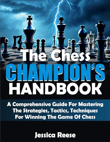The Chess Champion's Handbook: A Comprehensive Guide For Mastering The ...