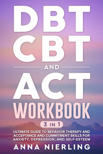 DBT, CBT, and ACT Workbook: 3 Books In 1: Ultimate Guide to Behavior ...