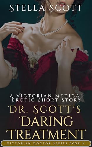Dr Scott's Daring Treatment: A Victorian Medical Erotic Short Story by Stella Scott | Goodreads