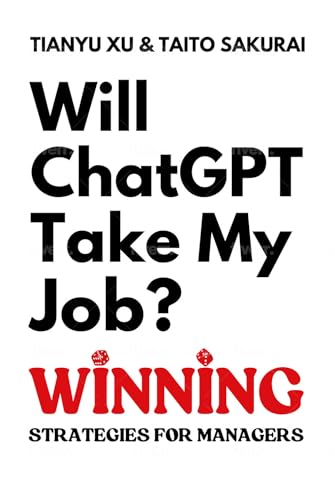 Will Chatgpt Take My Job Winning Strategies For Managers By Tianyu Xu 