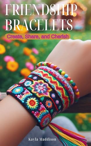 FRIENDSHIP BRACELETS: Create, Share, and Cherish by Kayla Maddison ...