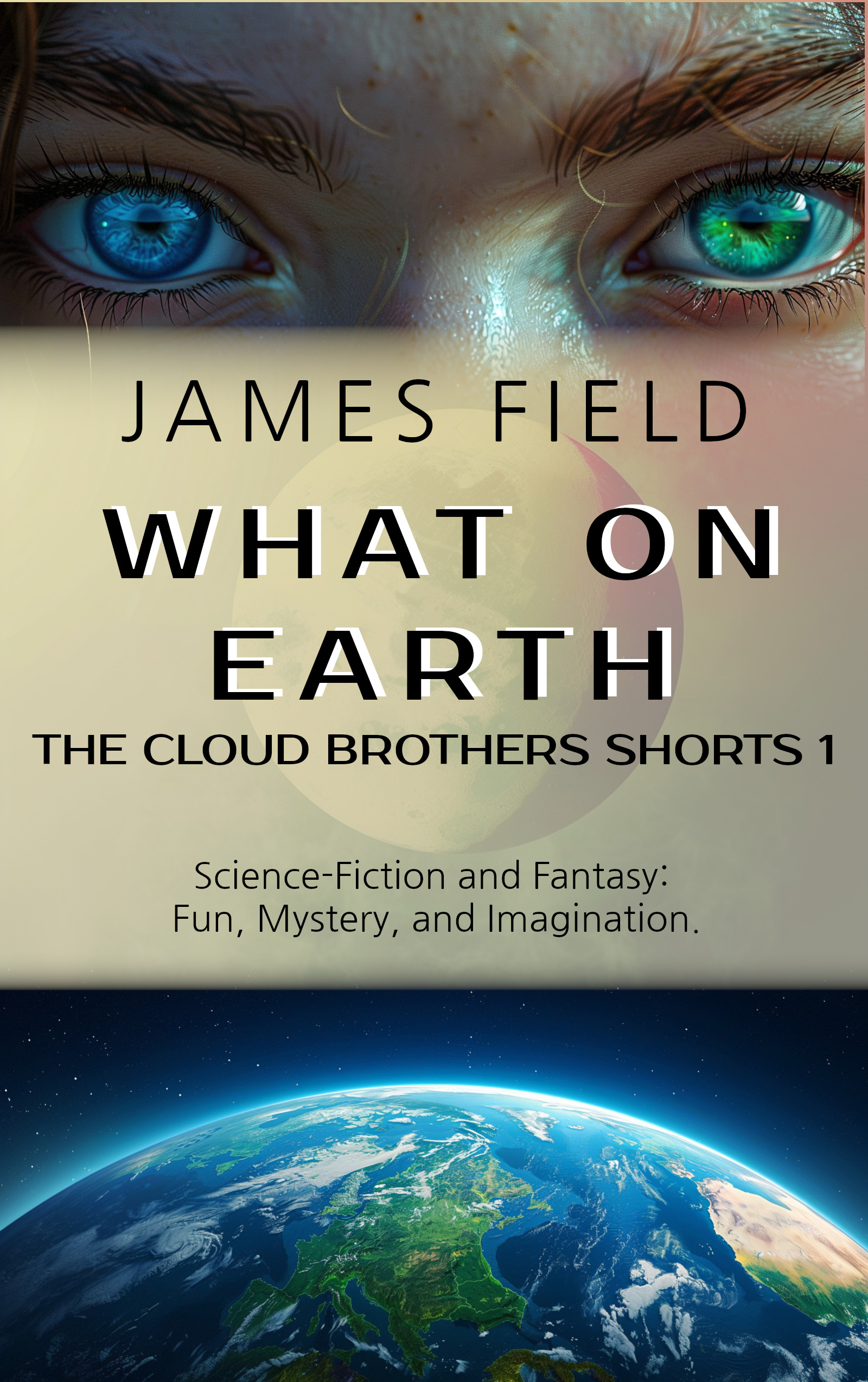 What on Earth: Sci-Fi Fun, Mystery and Imagination by James Field ...