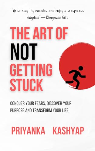 THE ART OF NOT GETTING STUCK: CONQUER YOUR FEARS, DISCOVER YOUR PURPOSE ...