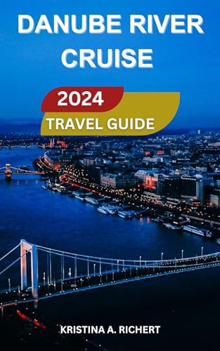Danube River Cruise Travel Guide 2024/2025: Essential Guide for Novice ...