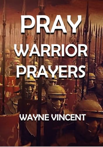 Pray Warrior Prayers (Pray the Scriptures) by Wayne Vincent | Goodreads