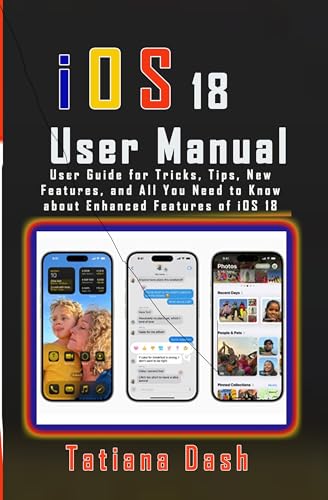 iOS 18 User Manual: User Guide for Tricks, Tips, New Features, and All You Need to Know about ...
