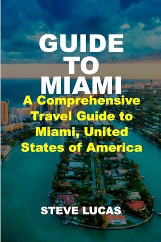 GUIDE TO MIAMI: A Comprehensive Travel Guide to Miami, United States of ...