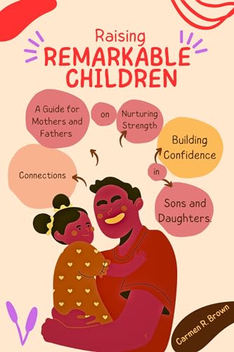 Raising Remarkable Children: A Guide for Mothers and Fathers on ...