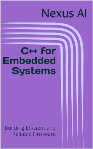 C++ for Embedded Systems: Building Efficient and Reliable Firmware by Nexus AI | Goodreads