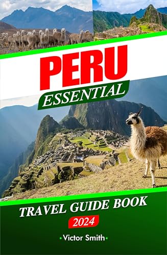 Peru Essential Travel Guide Book 2024: Discover Peru, Your Essential ...