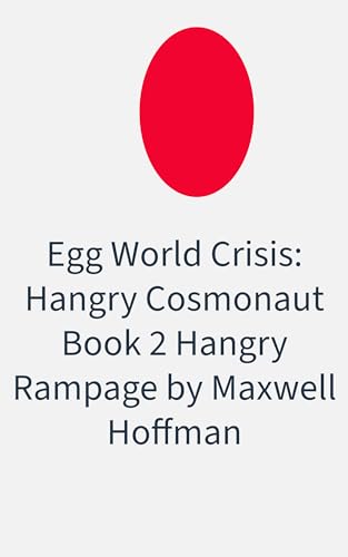 Egg World Crisis: Hangry Cosmonaut: Book 2: Hangry Rampage by Maxwell ...