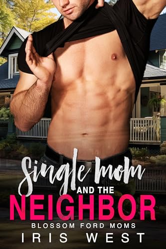 Single Mom And The Neighbor (Blossom Ford Moms #4) by Iris West | Goodreads