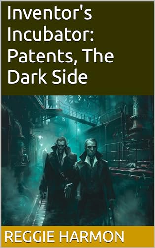Inventor's Incubator: Patents, The Dark Side by Reggie Harmon | Goodreads