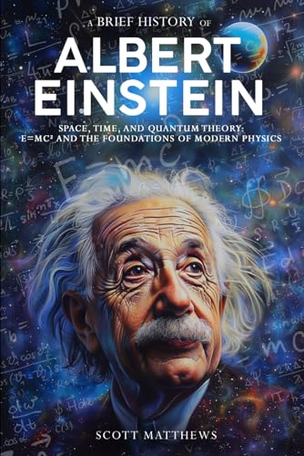 A Brief History of Albert Einstein - Space, Time, and Quantum Theory: E ...